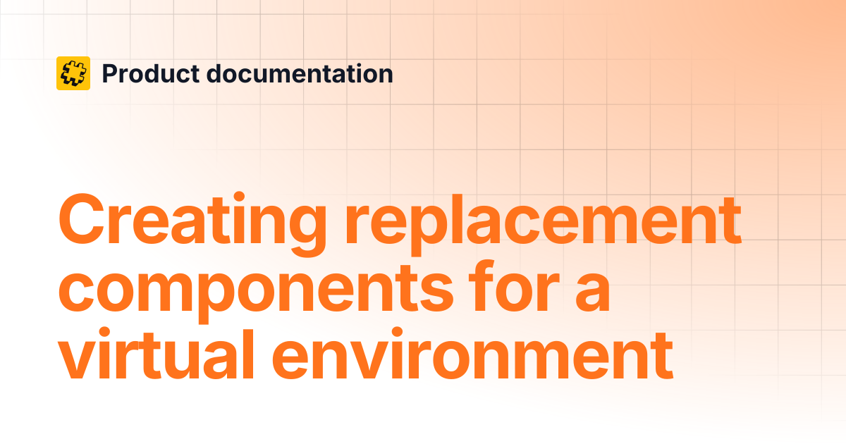 Creating replacement components for a virtual environment | Product ...
